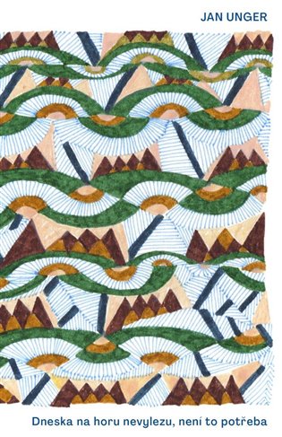 Dneska na horu nevylezu, není to potřeba - Jan Unger | KOSMAS.cz - vaše internetové knihkupectví